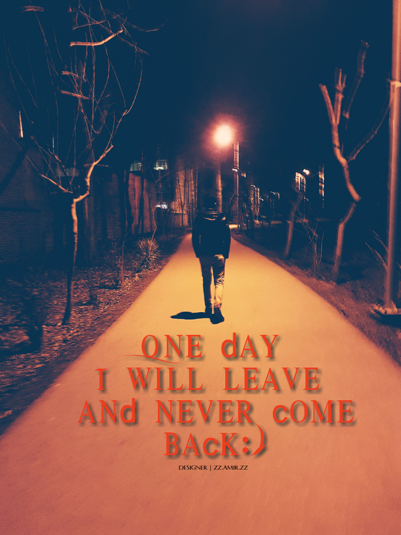 One Day I Will Leave And Never Come Back 